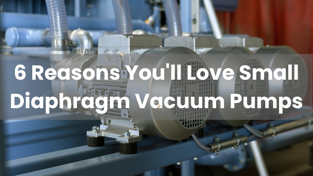 6 Reasons You'll Love Small Diaphragm Vacuum Pumps - Maisi